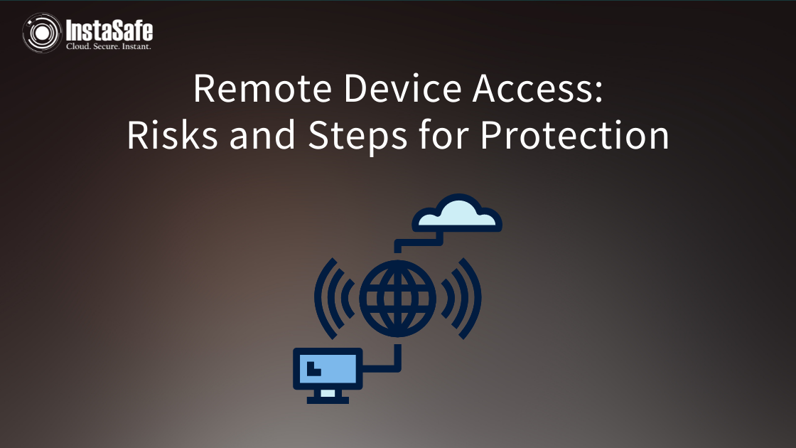 Remote Device Access: Risks and Steps for Protection | Instasafe Blog