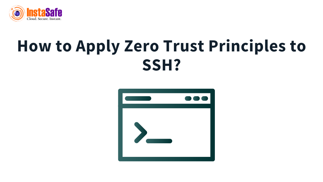 How to Apply Zero Trust Principles to SSH? | InstaSafe Blog