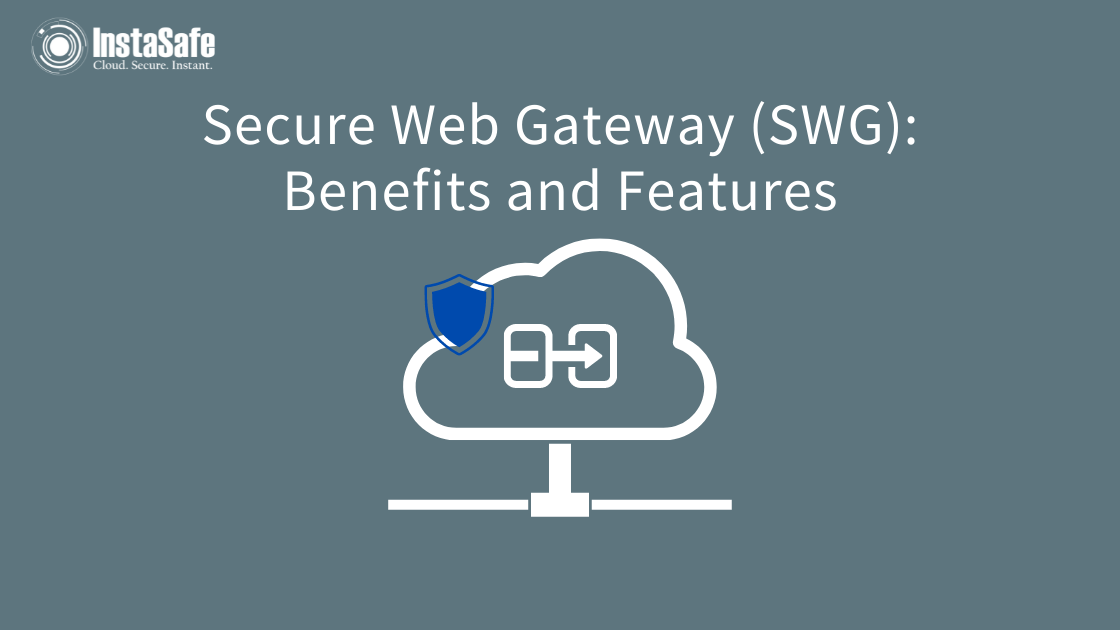 What is Secure Web Gateway (SWG)? - Benefits and Features | Instasafe Blog