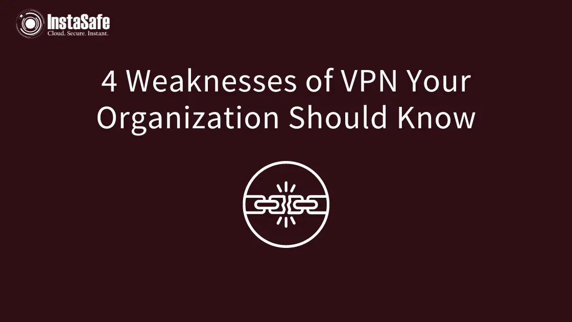 4 Disadvantages of VPN Your Organisation Should Know| InstaSafe Blog