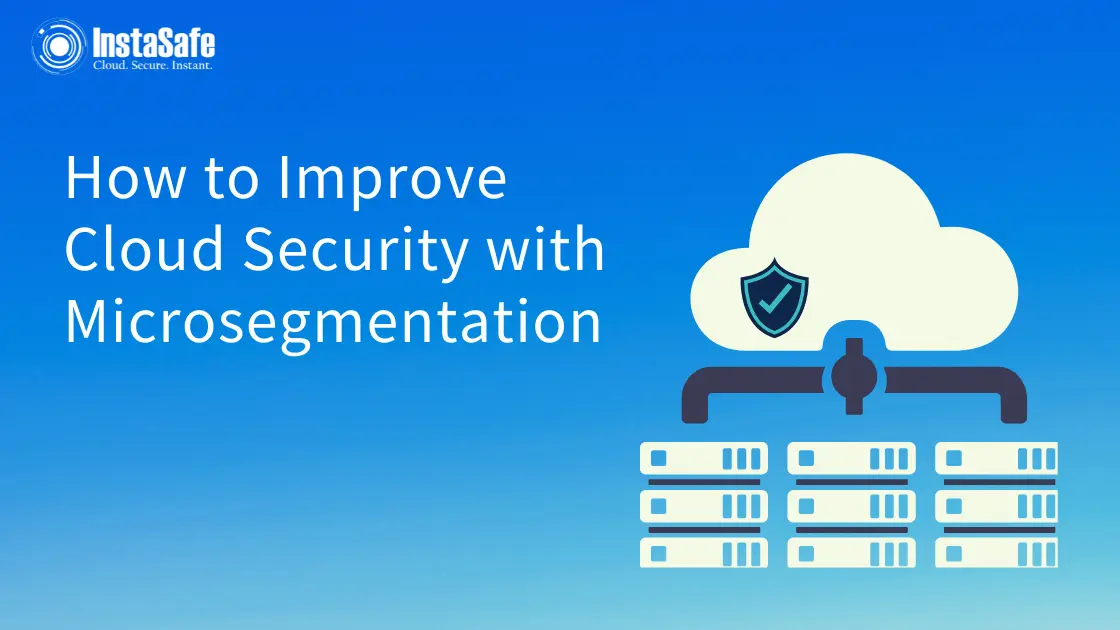 How to Improve Cloud Security with Microsegmentation | Instasafe Blog How to Improve Cloud Security with Microsegmentation | Instasafe Blog