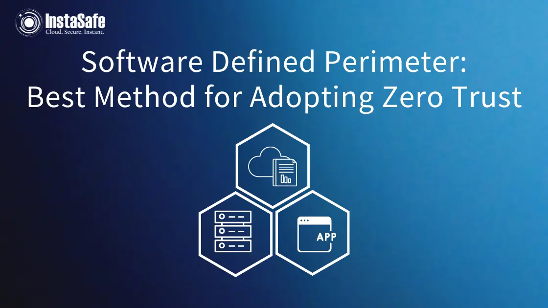 Software Defined Perimeter: Best Method for Adopting ZT | Instasafe