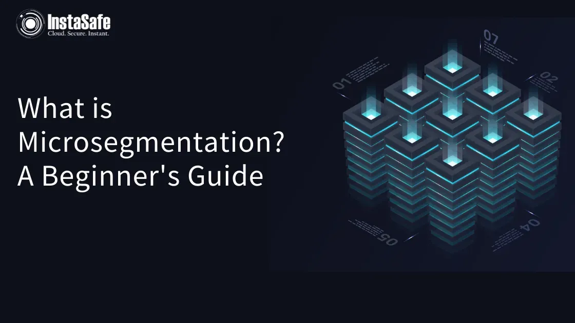 What Is Microsegmentation A Beginners Guide Instasafe Blog
