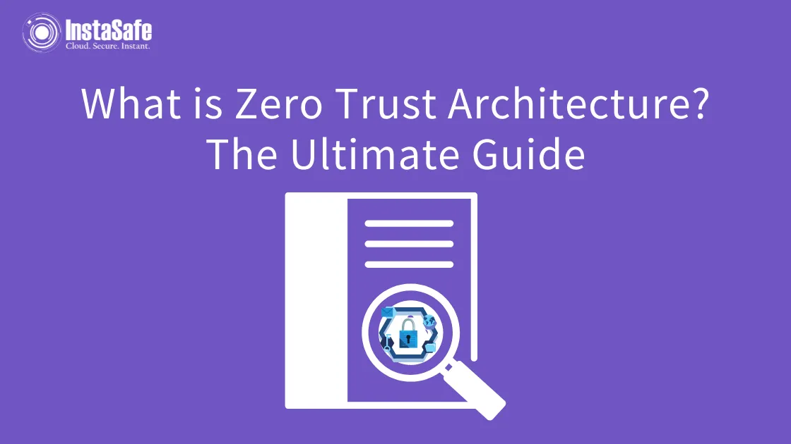 What Is Zero Trust Architecture Exploring Key Concepts Instasafe