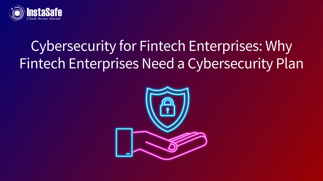 Why Fintech Enterprises Need a Cybersecurity Plan? | InstaSafe Blog