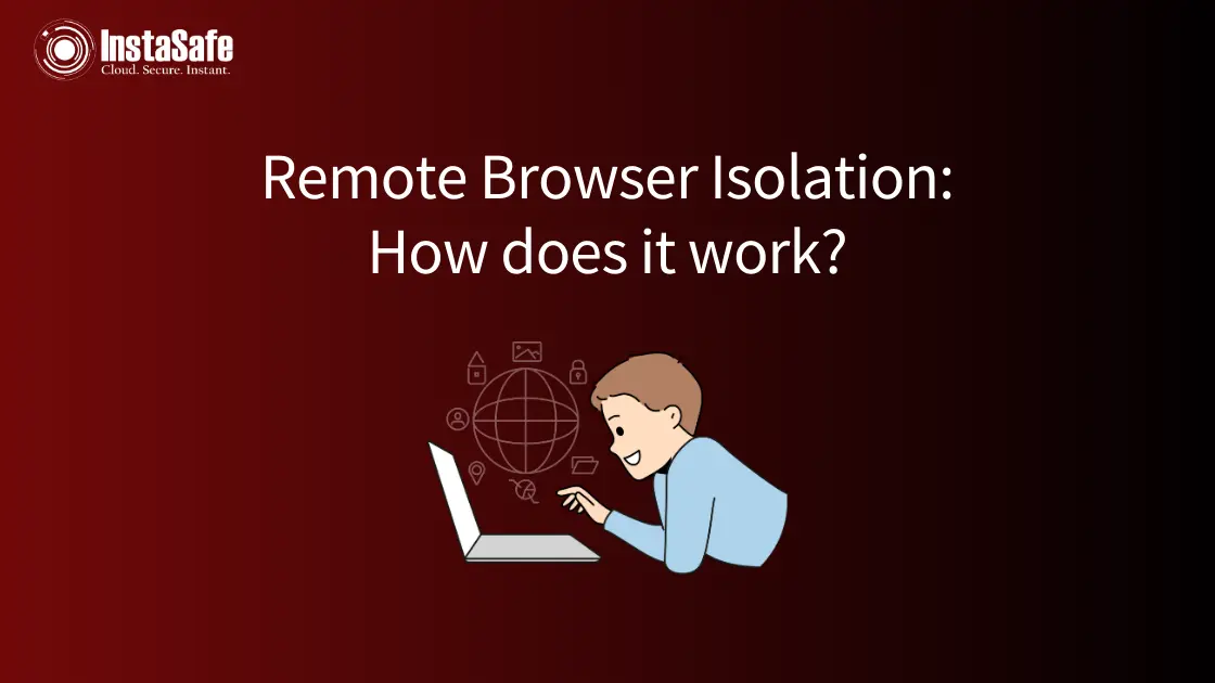 Remote Browser Isolation: What is it & How Does it Work? - Instasafe