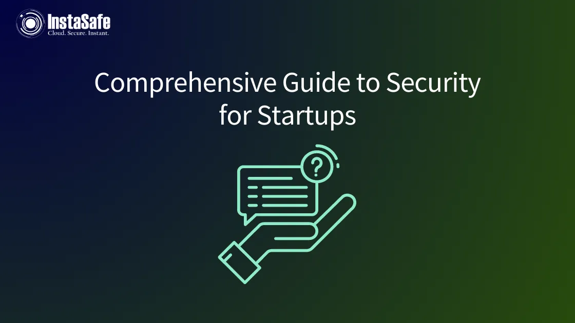 Secure Your Startup Now: The Essential Guide | InstaSafe Secure Your Startup Now: The Essential Guide | InstaSafe