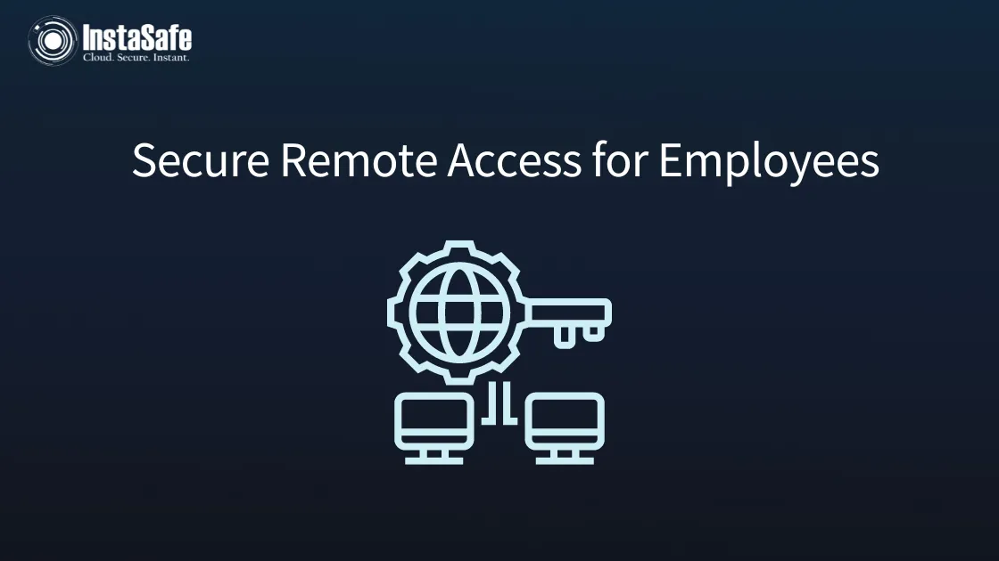 Ensuring Secure Remote Access for Employees | InstaSafe Blog