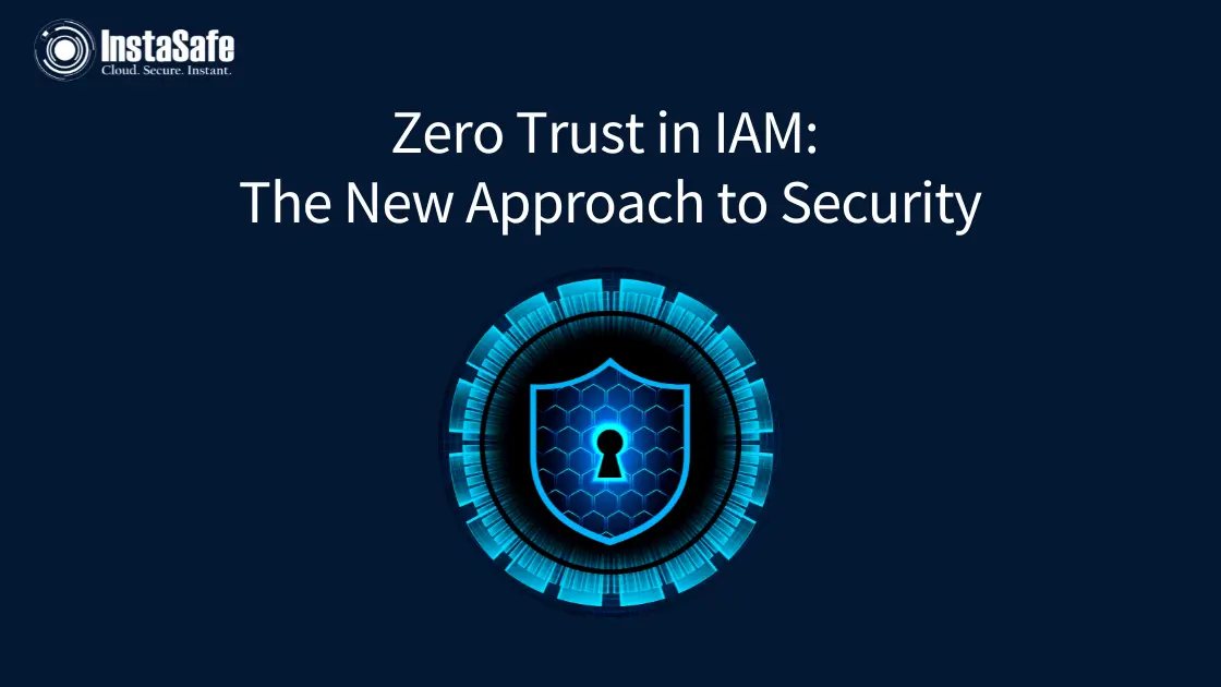 Zero Trust Identity and Access Management | InstaSafe Blog
