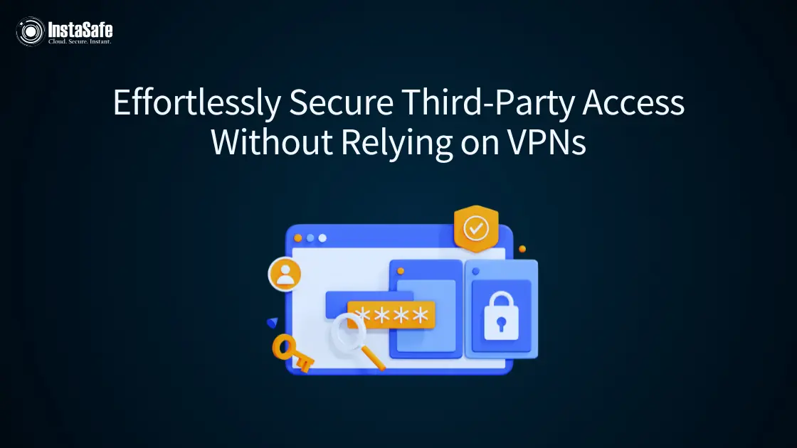 Secure Third Party Access Without Vpns Instasafe
