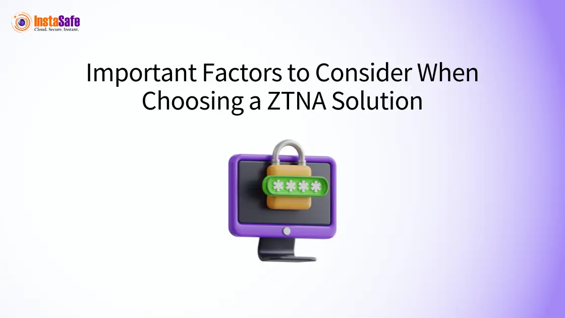 Key Factors to Consider When Choosing a ZTNA Solution