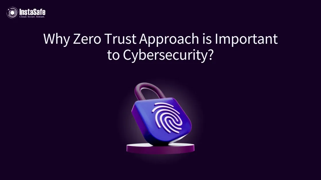 Why Zero Trust Approach is Important for Modern Cybersecurity?