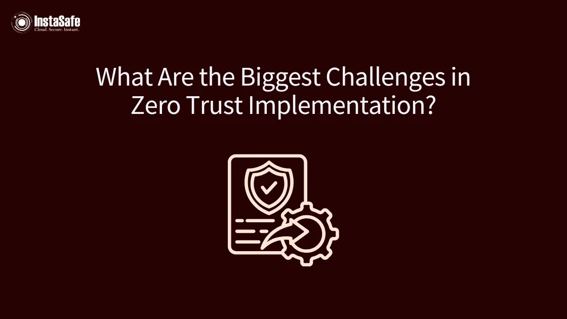 Zero Trust Implementation Challenges & How to Solve Them