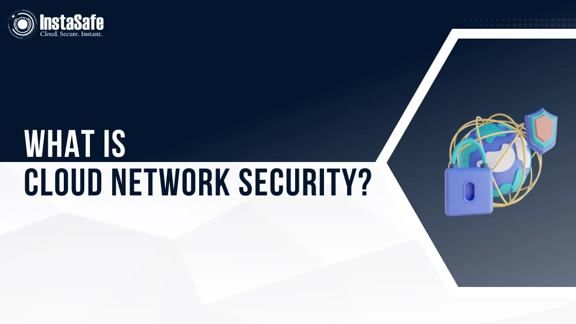 What is Cloud Network Security? | InstaSafe Glossary What is Cloud Network Security? | InstaSafe Glossary