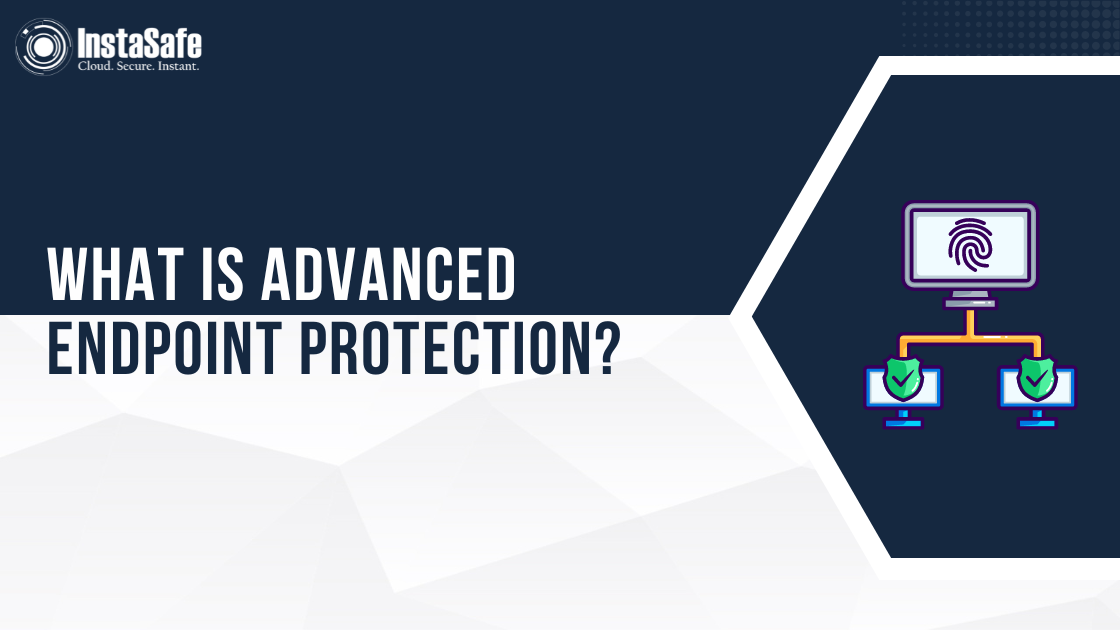 What Is Advanced Endpoint Protection (AEP)? | Instasafe