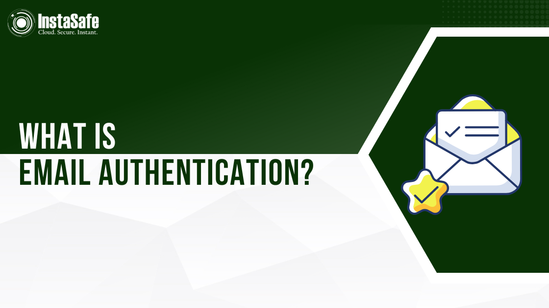 What is Email Authentication? | InstaSafe Glossary